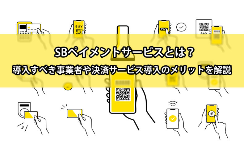 SBペイメントサービスとは？導入すべき事業者や決済代行サービス導入のメリットを解説 | 不正検知Lab -フセラボ-【かっこ株式会社 公式メディア】